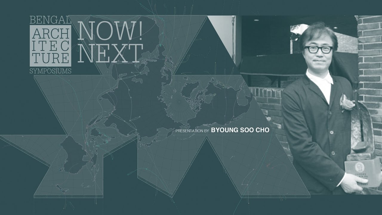 Bengal Architecture Symposium 01: Now/Next – Byoung Soo Cho | Bengal ...
